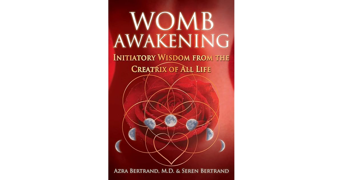 Womb Awakening: Initiatory Wisdom from the Creatrix of All Life by Azra ...