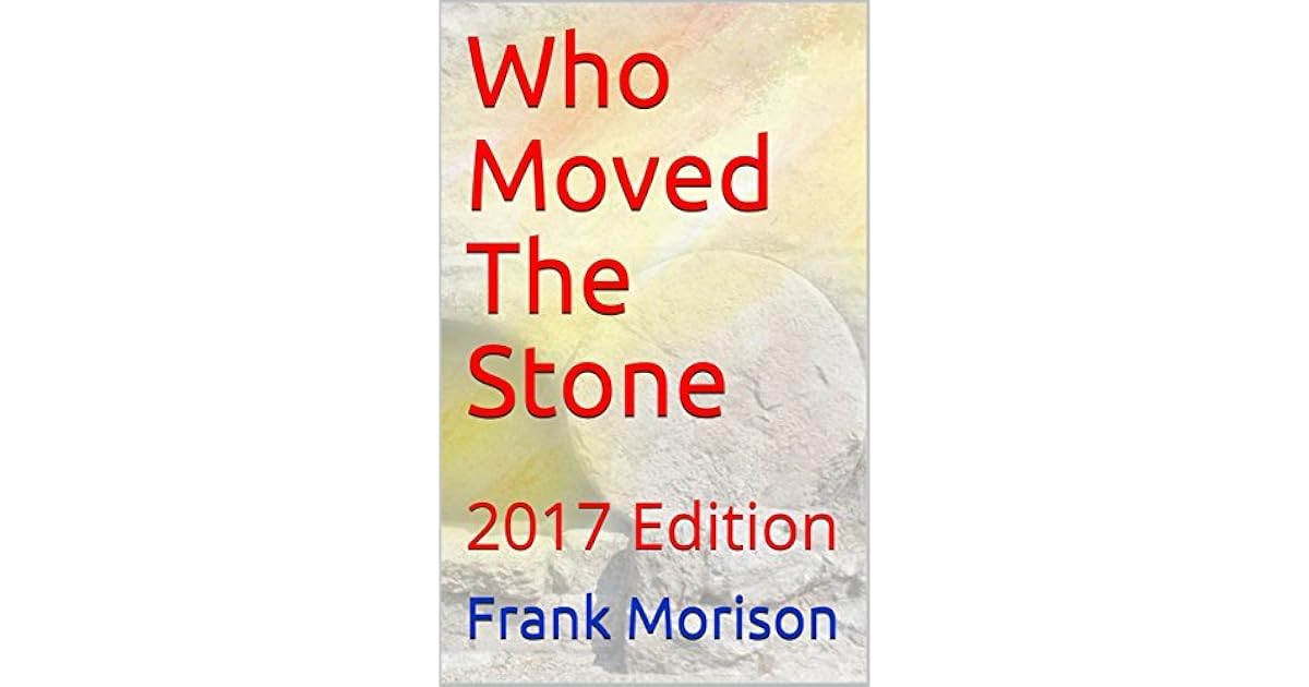 Who Moved The Stone: 2017 Edition by Frank Morison