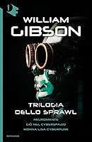 The Complete Sprawl Trilogy: Neuromancer, Count Zero, Mona Lisa ...