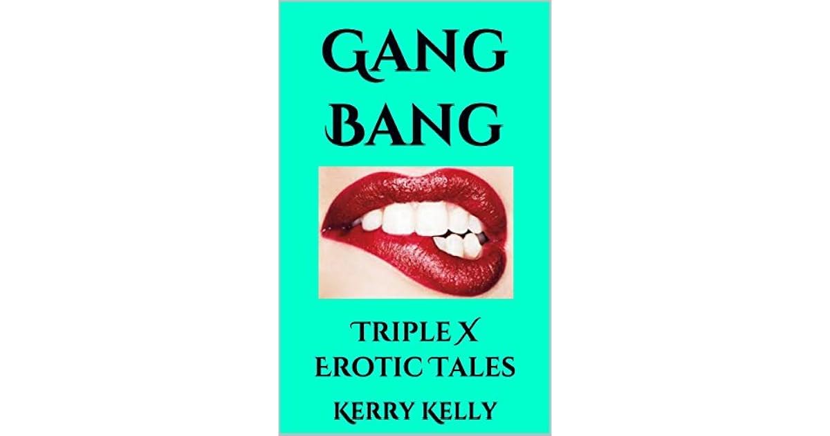 Gang Bang: Triple X Erotic Tales by Kerry Kelly