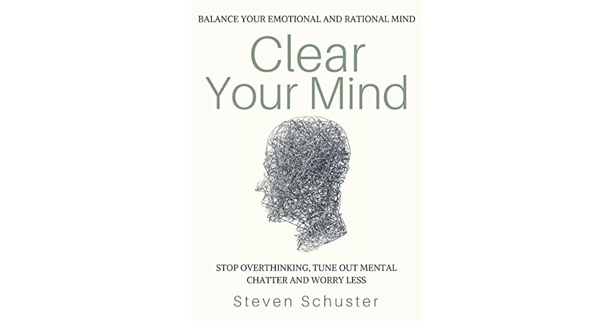 Clear Your Mind: Stop Overthinking, Tune Out Mental Chatter And Worry ...