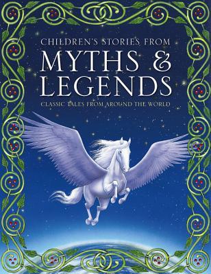 Children's Stories from Myths & Legends: Classic Tales from Around the ...