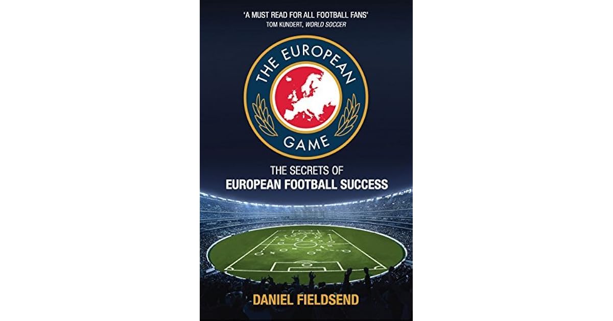 The European Game: The Secrets of European Football Success by Daniel ...