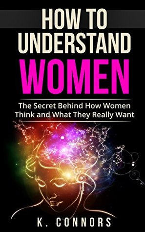 How to Understand Women: The Secret Behind How They Think and What They ...
