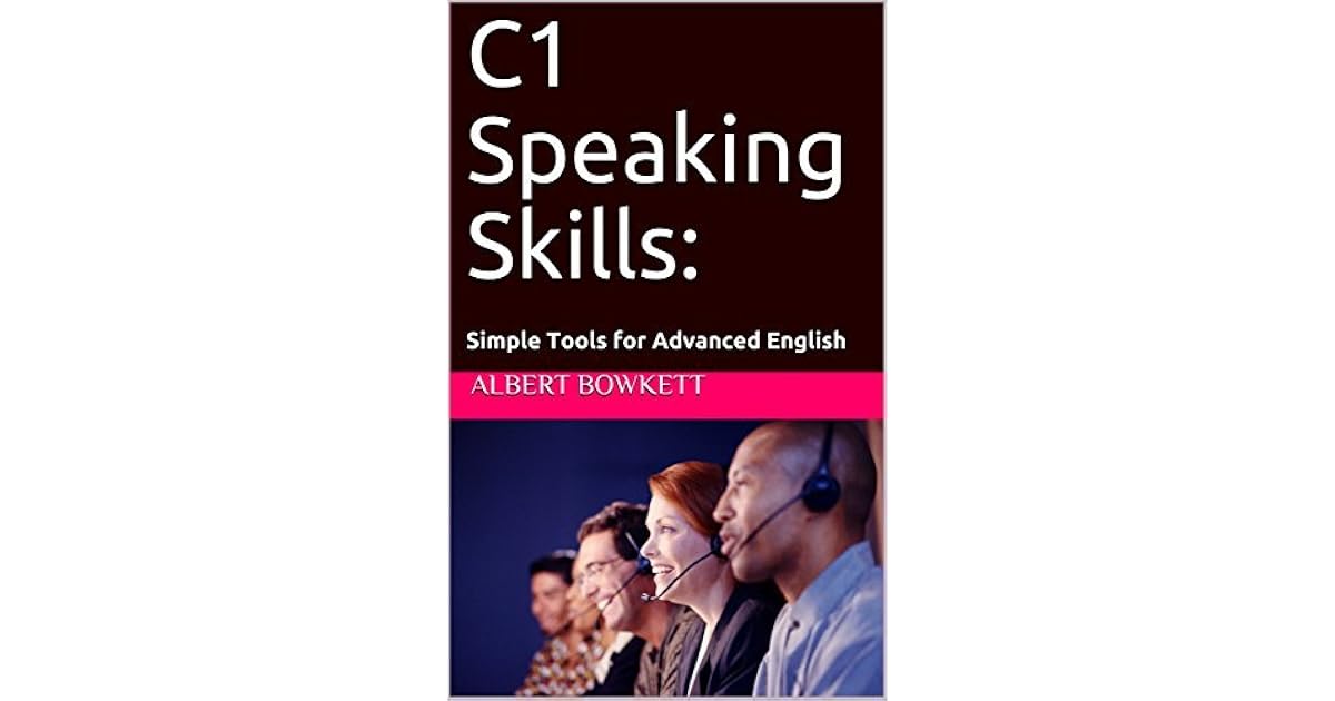 C1 Speaking Skills: Simple Tools for Advanced English by Albert Bowkett