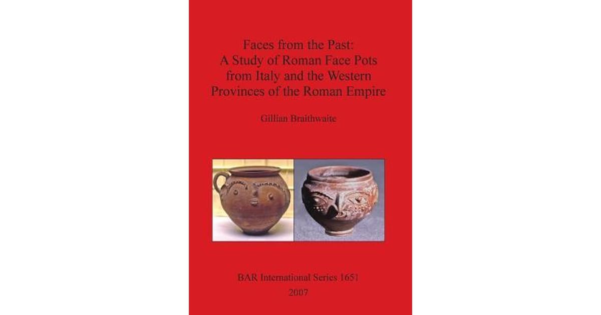 Faces from the Past: A Study of Roman Face Pots from Italy and the ...