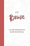 30 Days of Brave: A Companion Journal of Self-Love and Bravery by ...