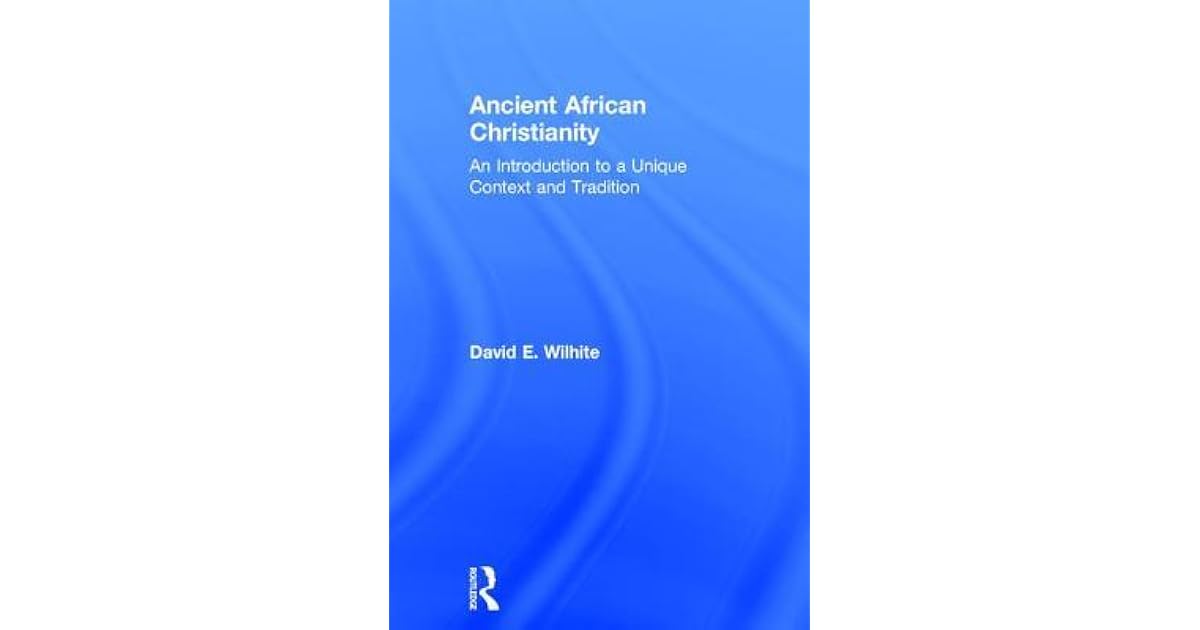 Ancient African Christianity: An Introduction to a Unique Context and ...