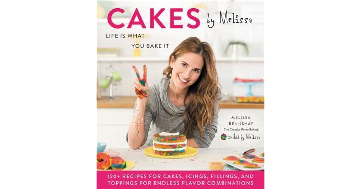 Cakes by Melissa: Life Is What You Bake It by Melissa Ben-Ishay