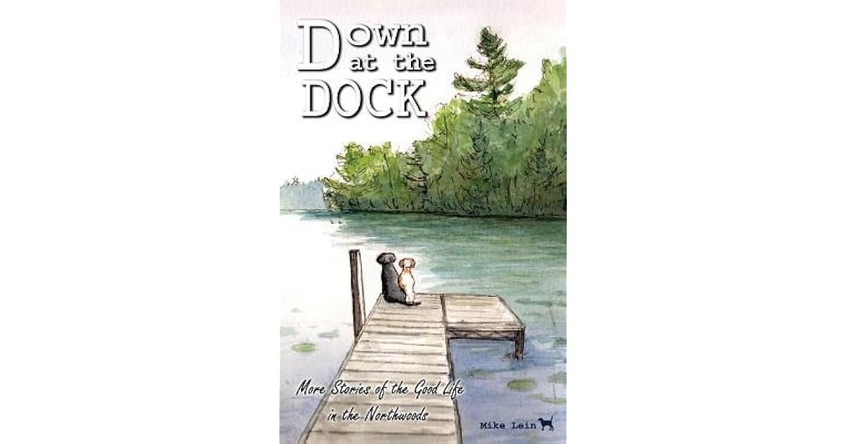 Down at the Dock: More Stories of the Good Life in the Northwoods by ...