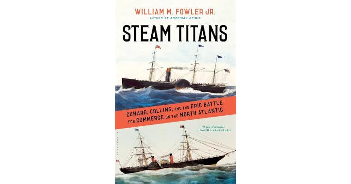 Steam Titans: Cunard, Collins, and the Epic Battle for Commerce on the ...