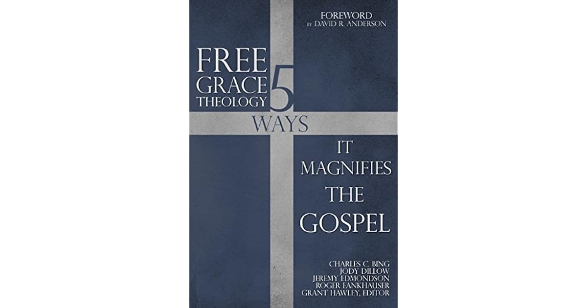 Free Grace Theology: 5 Ways It Magnifies the Gospel by Grant Hawley