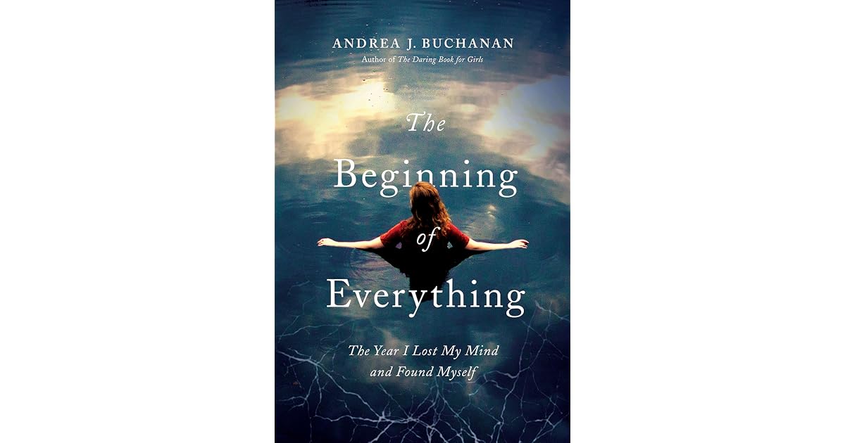 The Beginning of Everything: The Year I Lost My Mind and Found Myself ...