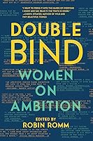 Double Bind: Women on Ambition by Robin Romm