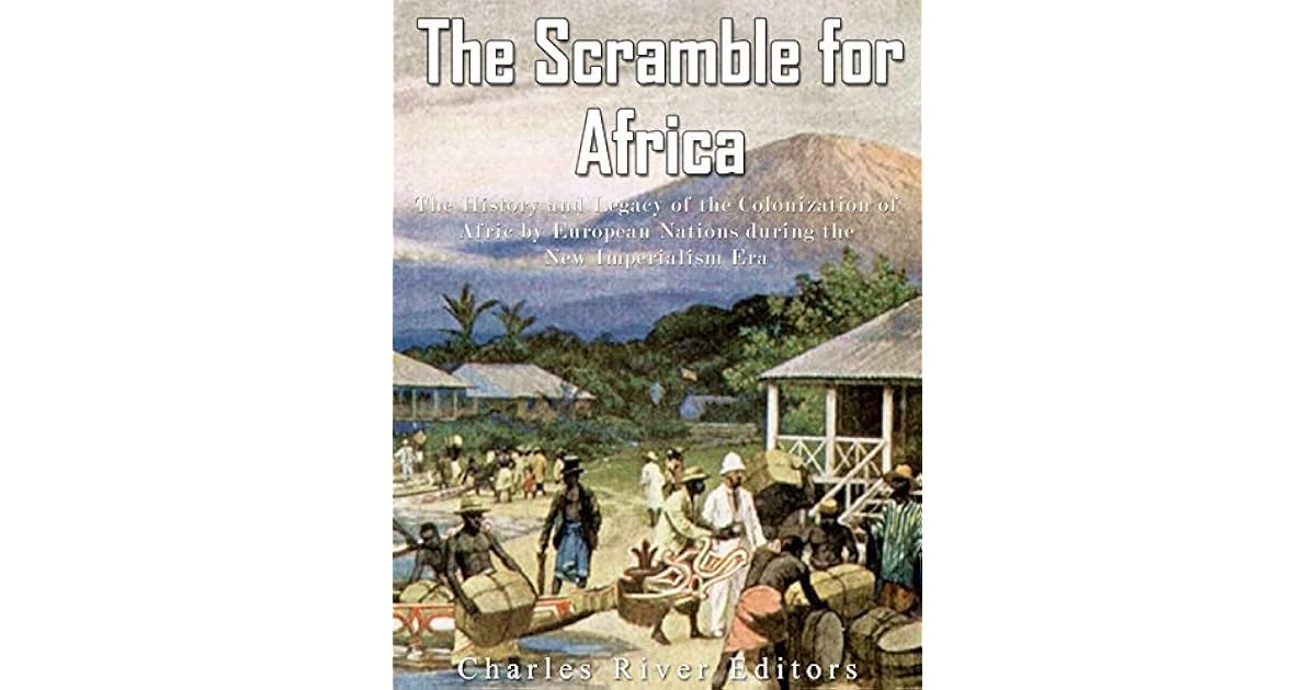 The Scramble for Africa: The History and Legacy of the Colonization of ...