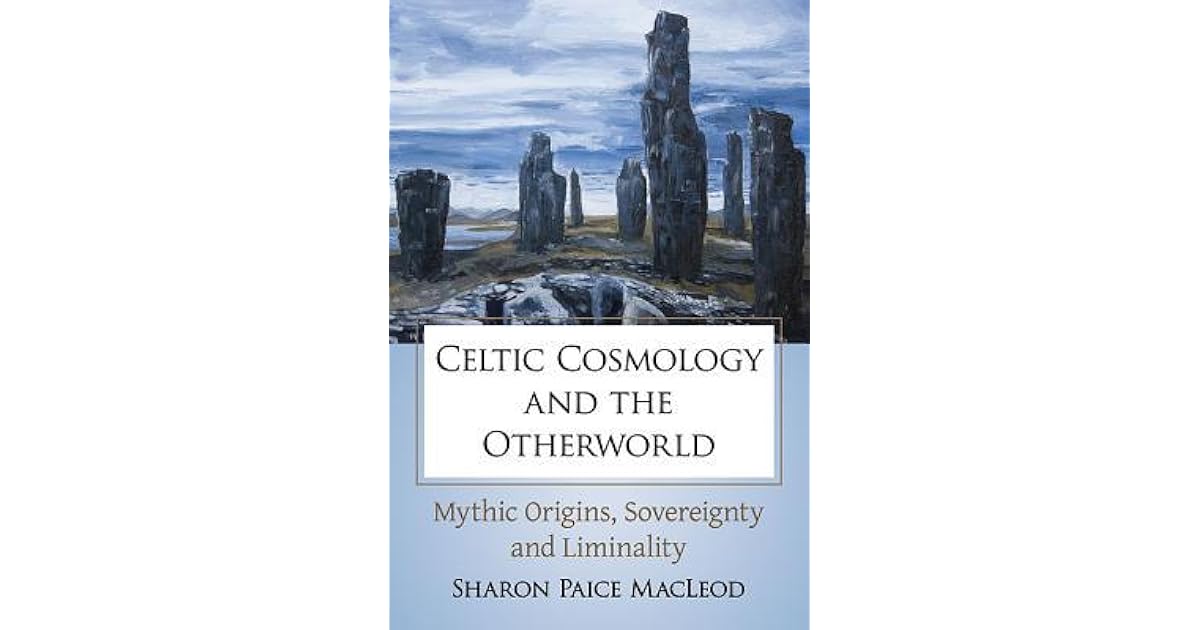 Celtic Cosmology and the Otherworld: Mythic Origins, Sovereignty and ...