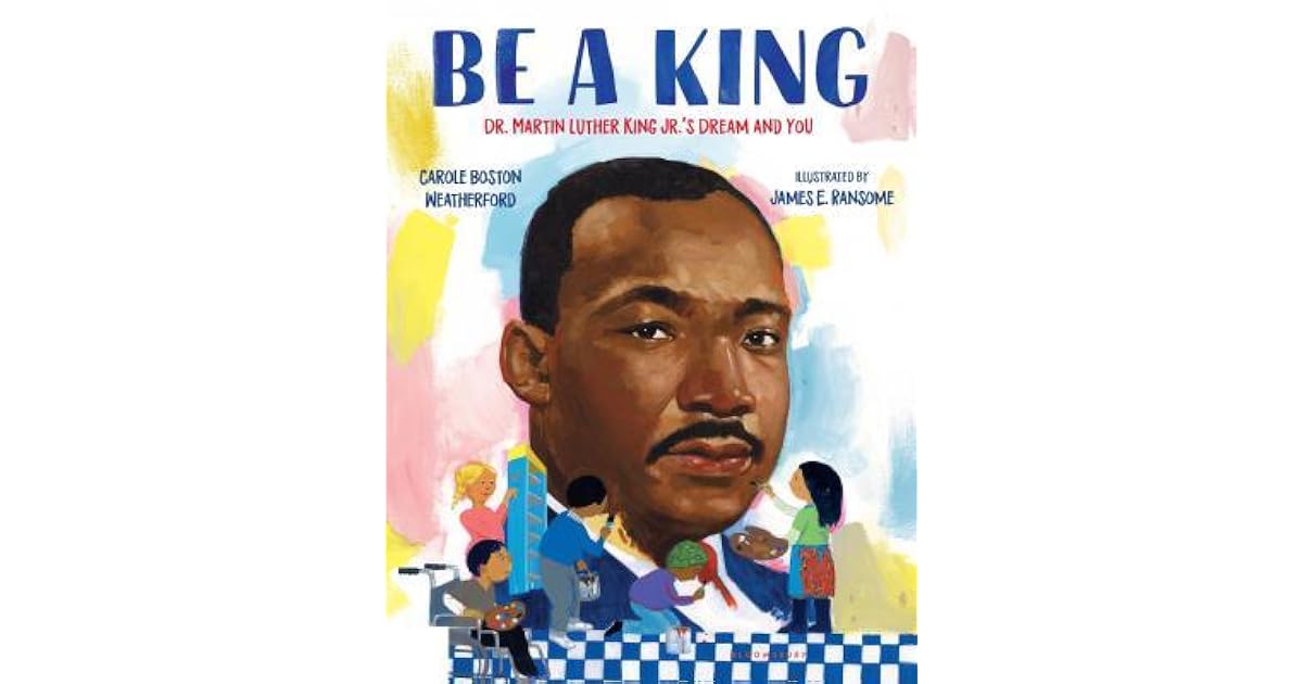 Be a King: Dr. Martin Luther King Jr.’s Dream and You by Carole Boston ...