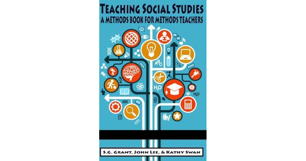 Teaching Social Studies: A Methods Book for Methods Teachers by S.G. Grant