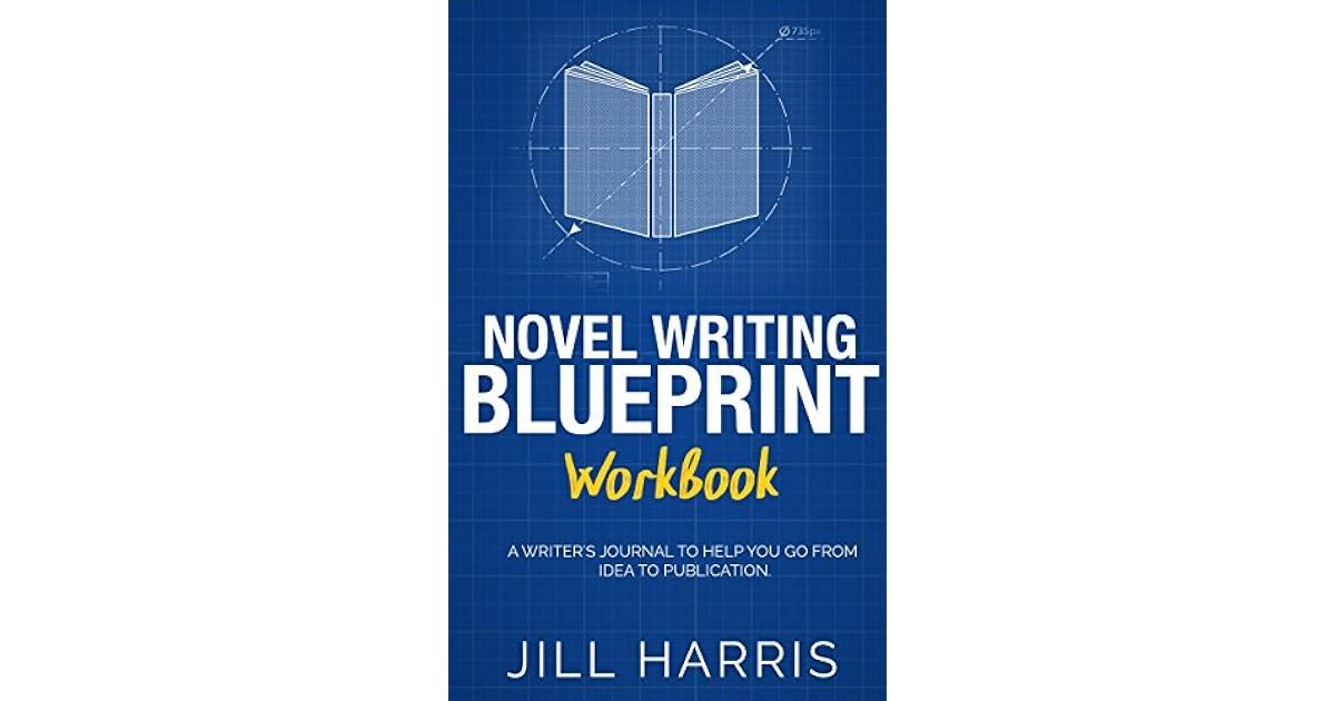 Novel Writing Blueprint Workbook: A writer's journal to help you go ...
