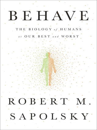 Behave: The Biology of Humans at Our Best and Worst by Robert M. Sapolsky