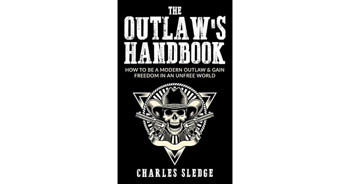 The Outlaw's Handbook: How To Be A Modern Outlaw & Gain Freedom In An ...