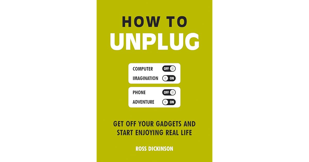 How to Unplug: Get Off Your Gadgets and Start Enjoying Real Life by ...