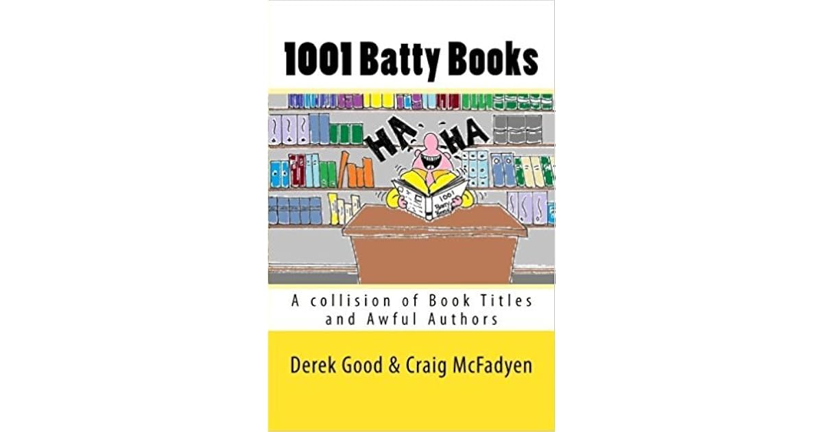 1001 Batty Books: A Collision of Book Titles and Awful Authors by Derek ...