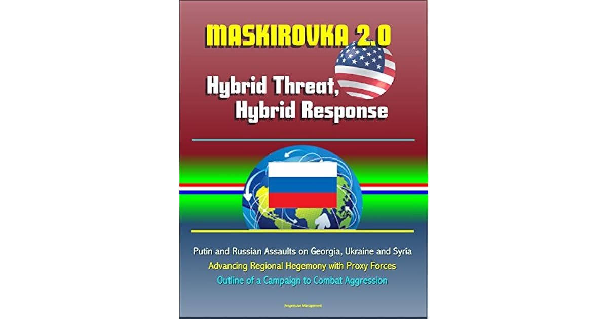Maskirovka 2.0: Hybrid Threat, Hybrid Response - Putin and Russian ...