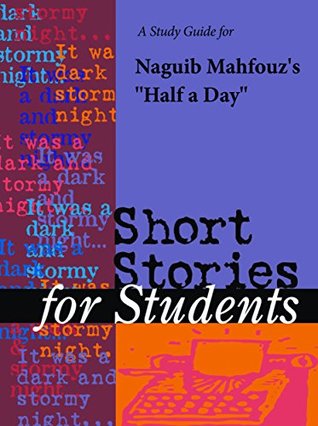 A Study Guide for Naguib Mahfouz's "Half a Day" by Cengage Learning Gale