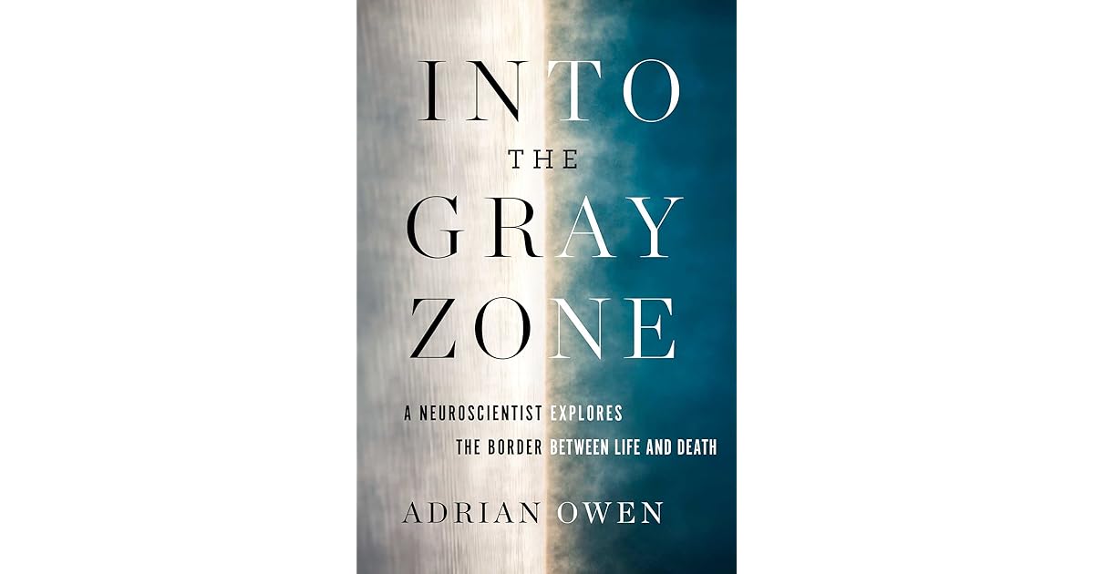 Into the Gray Zone: A Neuroscientist Explores the Border Between Life ...
