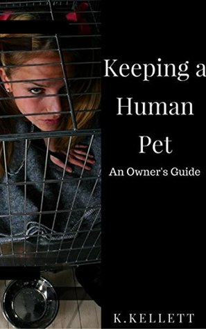 Keeping a Human Pet: An Owner's Guide by K. Kellett