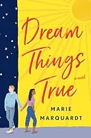 Dream Things True by Marie Marquardt