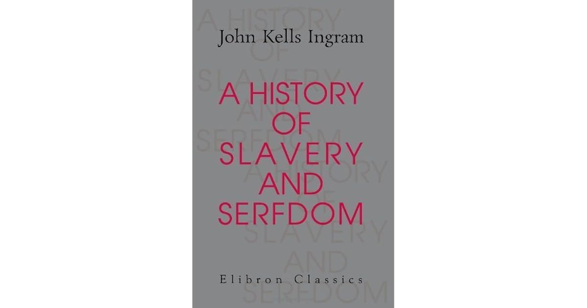 A History of Slavery and Serfdom by John Kells Ingram
