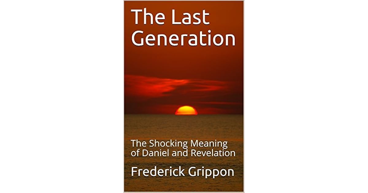 The Last Generation: The Shocking Meaning of Daniel and Revelation by ...