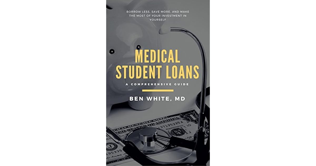 Medical Student Loans: A Comprehensive Guide by Ben White