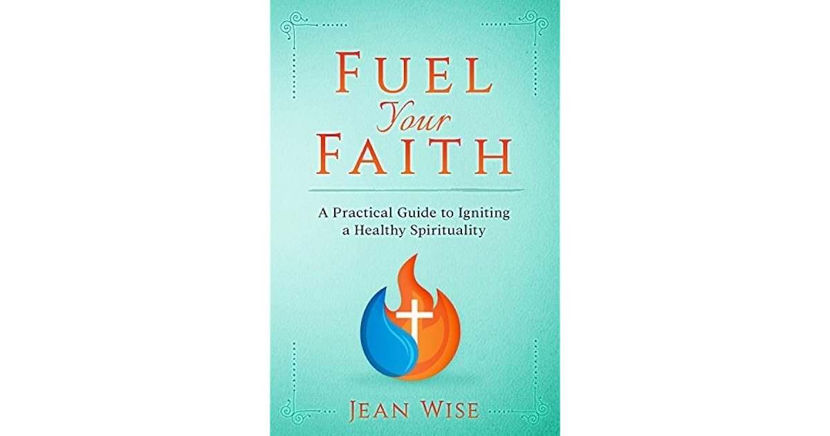 Fuel Your Faith: A Practical Guide to Igniting a Healthy Spirituality ...