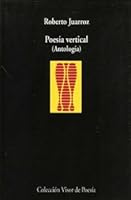 Vertical Poetry: Recent Poems by Roberto Juarroz