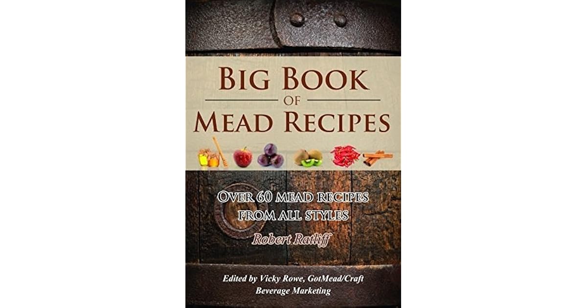 Big Book of Mead Recipes: Over 60 Recipes From Every Mead Style by ...