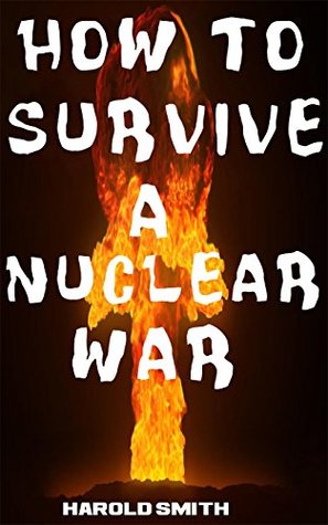 How To Survive A Nuclear War by Harold Smith