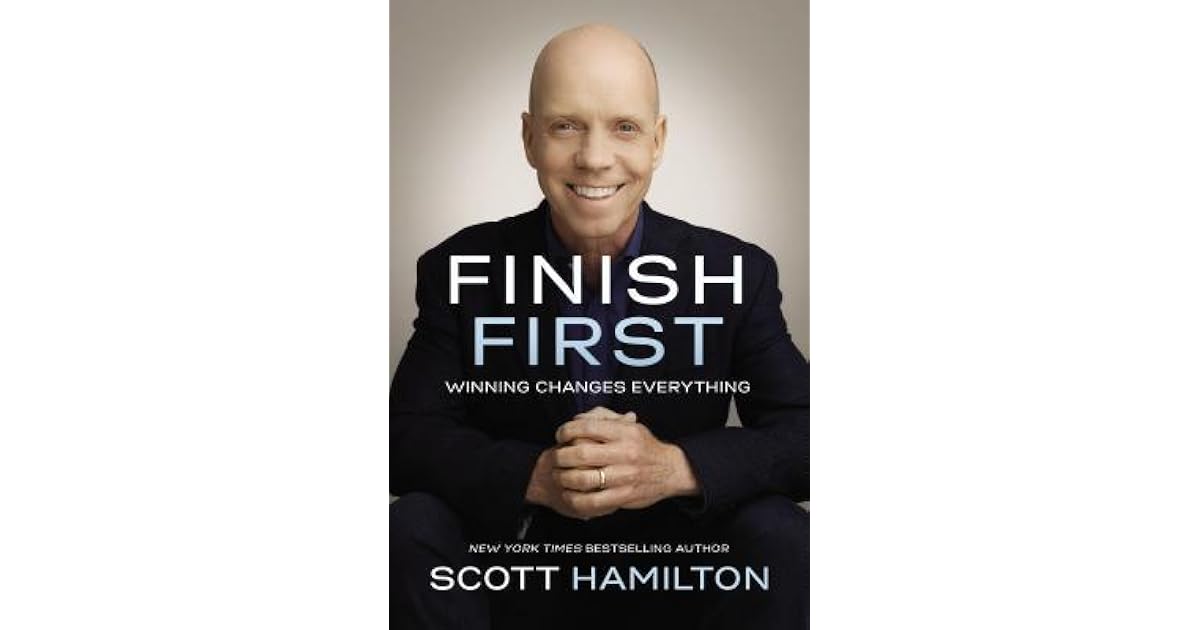 Finish First: Winning Changes Everything by Scott Hamilton
