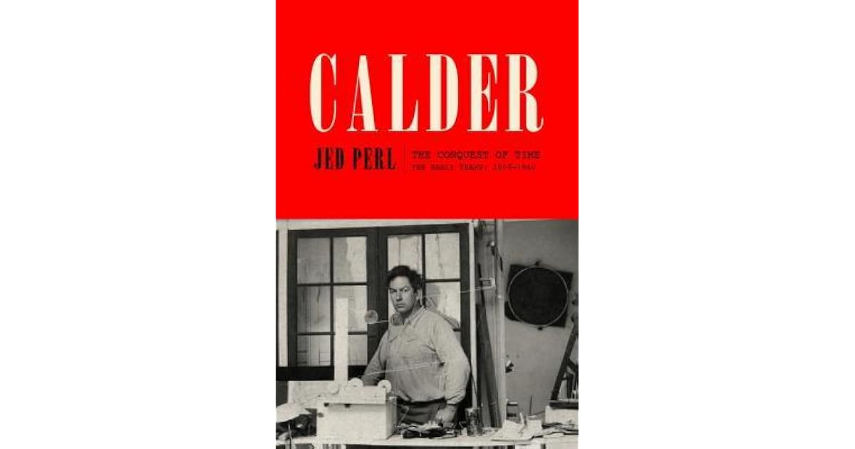 Calder: The Conquest of Time: The Early Years: 1898-1940 by Jed Perl
