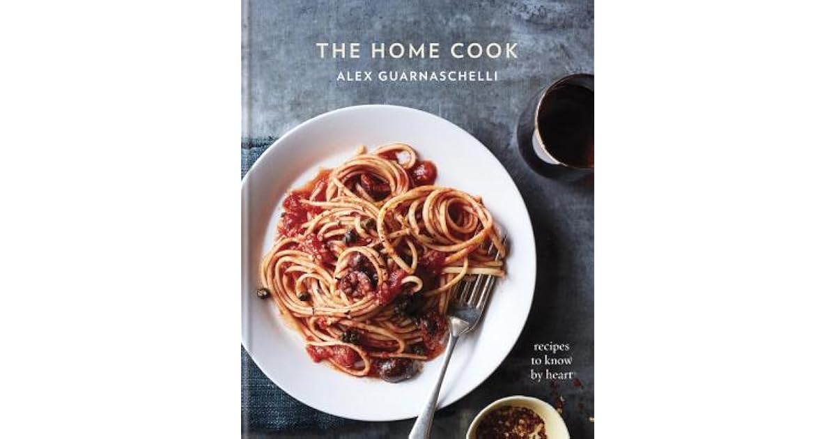The Home Cook: Recipes to Know by Heart: A Cookbook by Alex Guarnaschelli