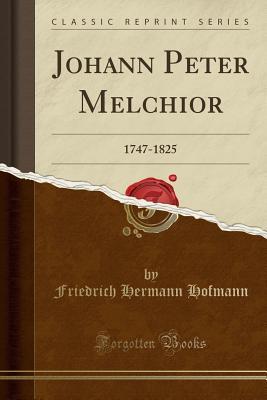 Johann Peter Melchior: 1747-1825 by Friedrich Hermann Hofmann