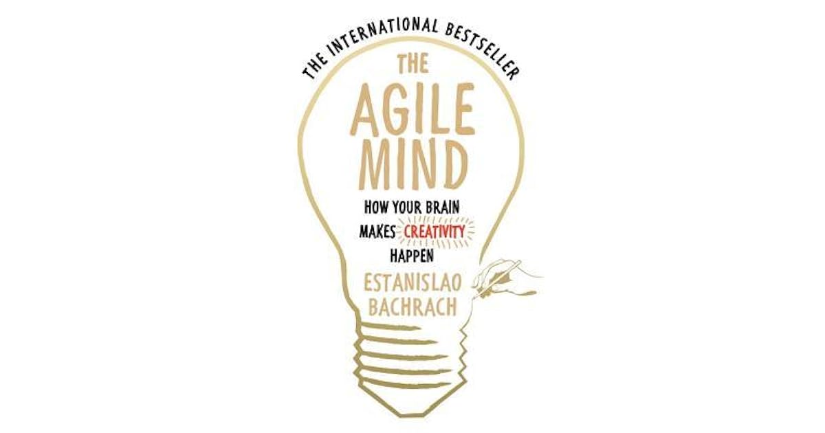 The Agile Mind: How Your Brain Makes Creativity Happen by Estanislao ...