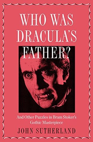 Who Is Dracula’s Father?: And Other Puzzles in Bram Stoker’s Gothic ...