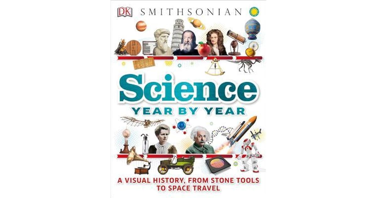Science Year by Year: A Visual History, from Stone Tools to Space ...