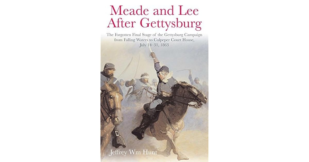 Meade and Lee After Gettysburg: The Forgotten Final Stage of the ...