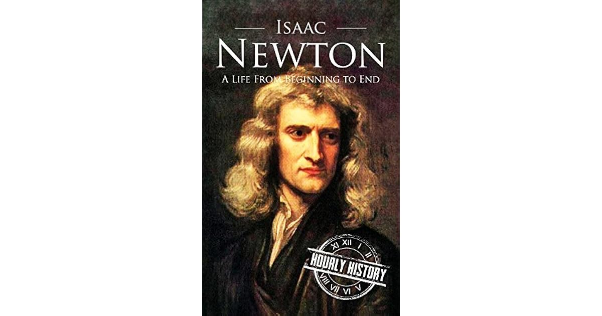 Isaac Newton: A Life From Beginning to End by Hourly History