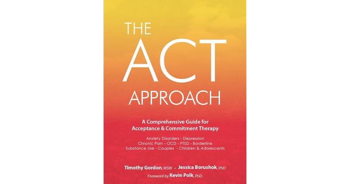 The ACT Approach: A Comprehensive Guide for Acceptance and Commitment ...