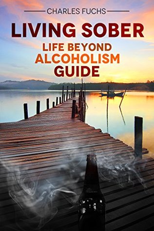 Living Sober: Life Beyond Alcoholism Guide by Charles Fuchs